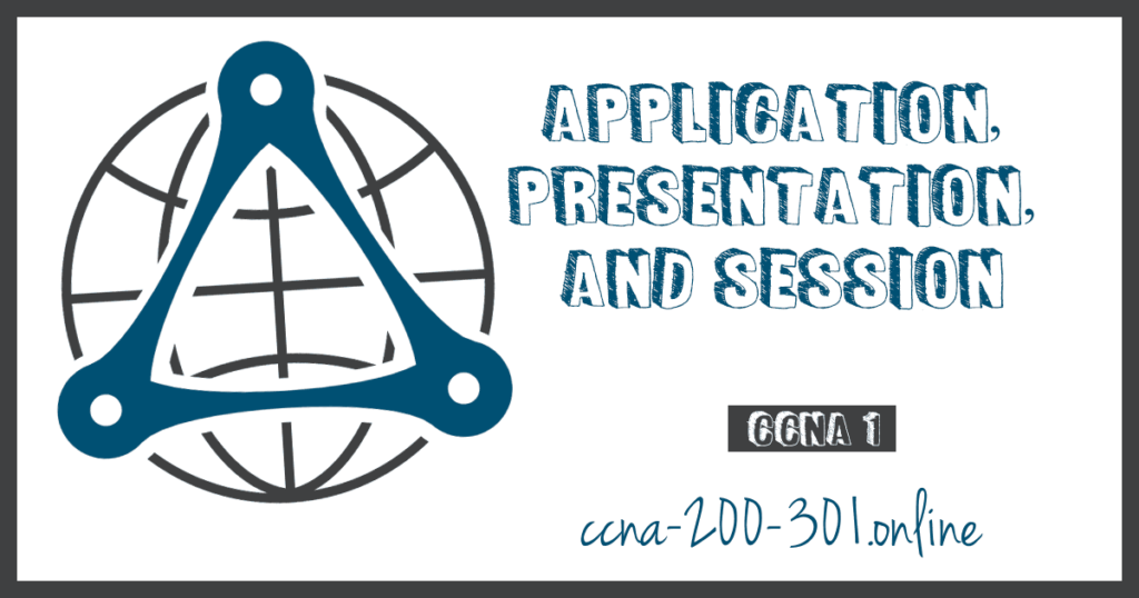 Application, Presentation, and Session » CCNA 200-301