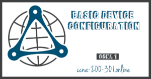 Basic Device Configuration » CCNA 200-301