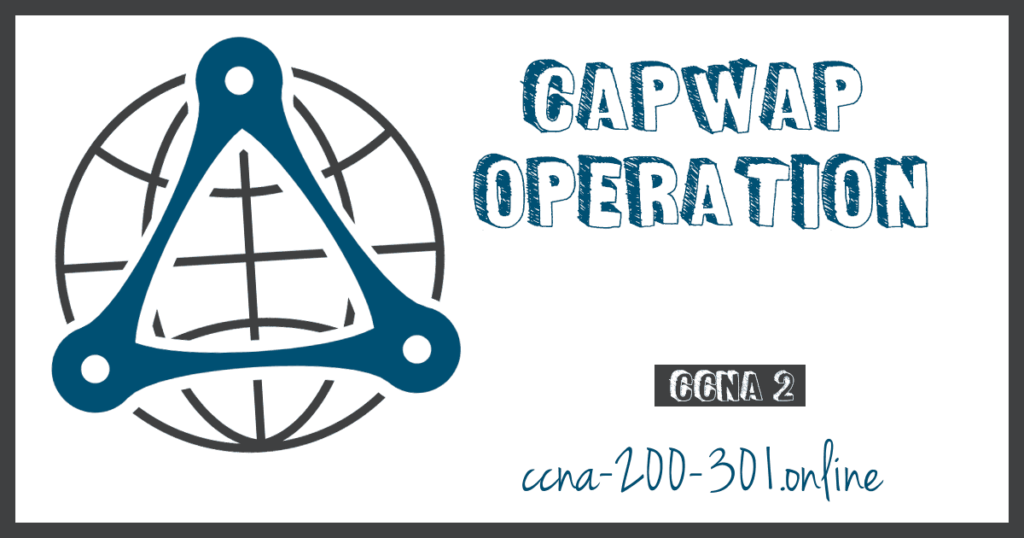 CAPWAP Operation » CCNA 200-301