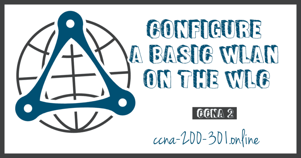 Configure a Basic WLAN on the WLC » CCNA 200-301